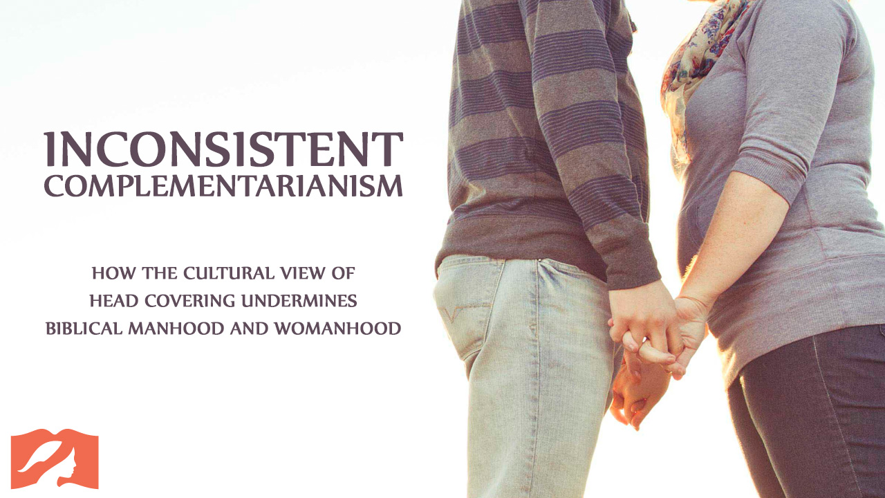 Inconsistent Complementarianism | Head Covering Movement Inconsistent Complementarianism | Head Covering Movement